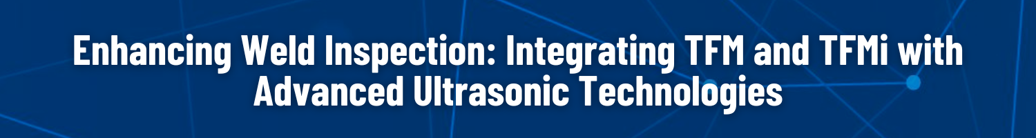 Enhancing Weld Inspection: Integrating TFM and TFMi with Advanced Ultrasonic Technologies | ASNT ...